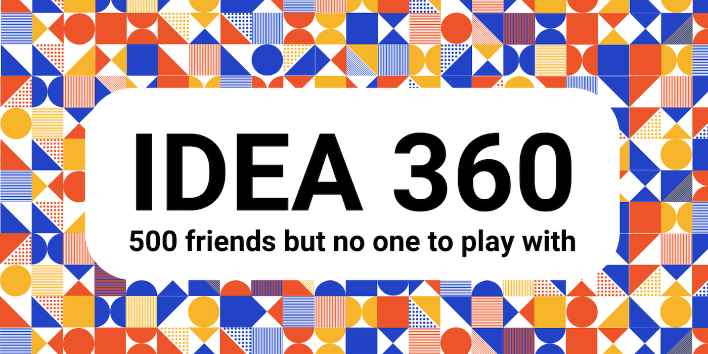 IDEA360: 500 friends but no one to play with | Academy for Innovation & Entrepreneurship